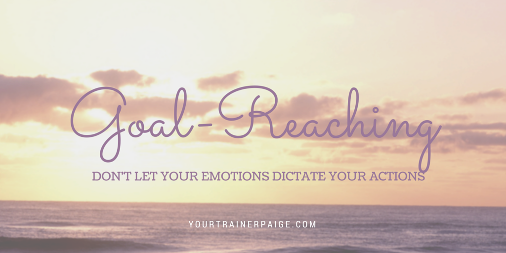 On Goal Reaching|Don't Let Your Emotions Dictate Your Actions - Your ... On Goal Reaching|Don't Let Your Emotions Dictate Your Actions - Your ...